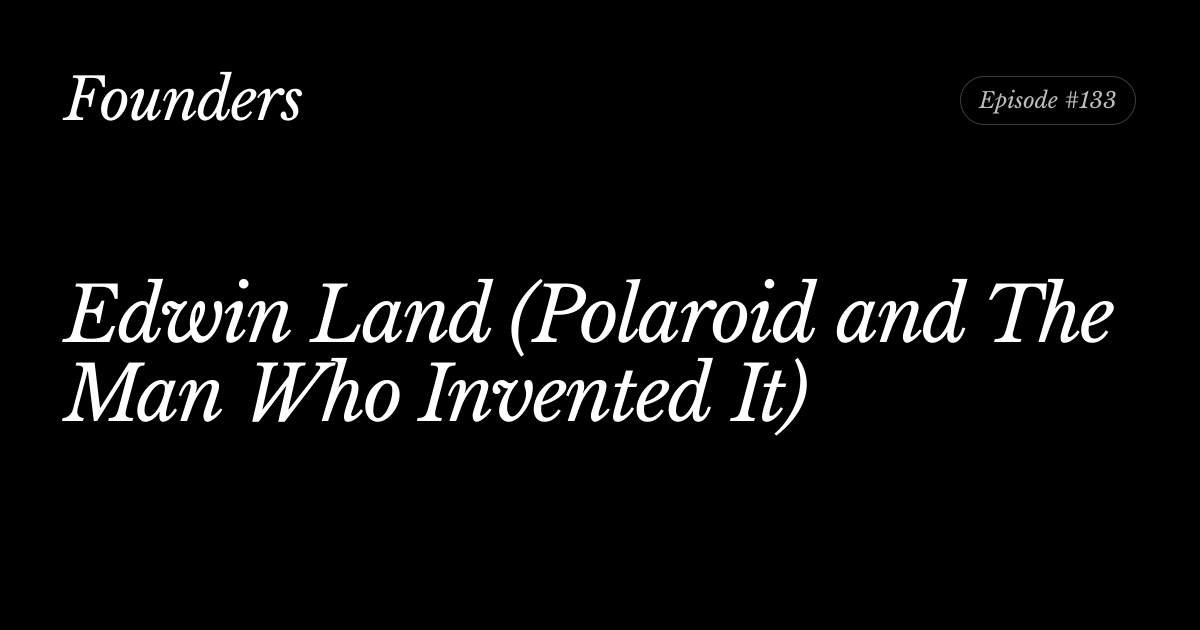 #133 Edwin Land (Polaroid and The Man Who Invented It) | Founders Podcast