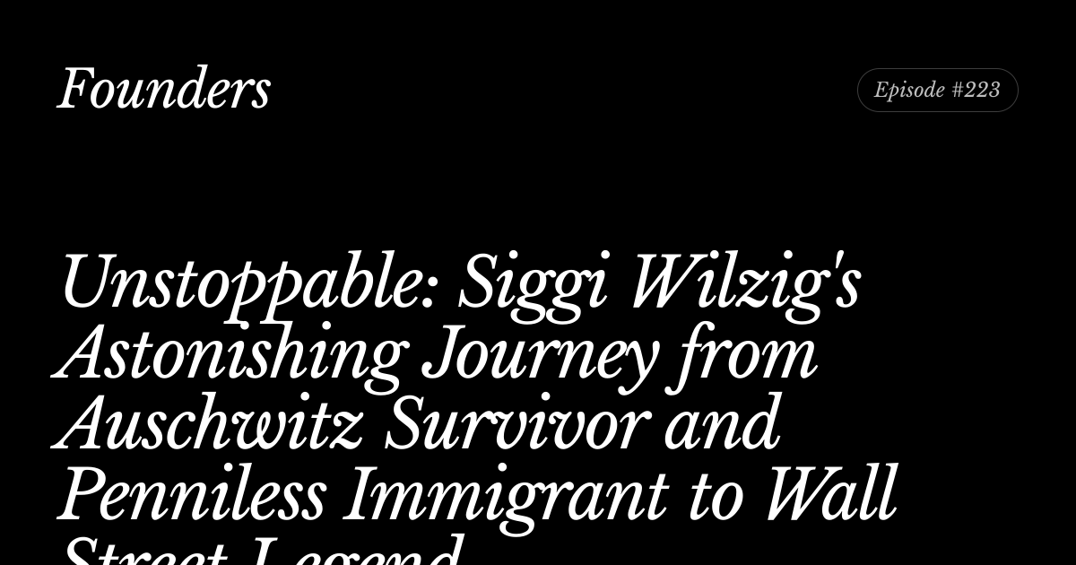#223 Unstoppable: Siggi Wilzig's Astonishing Journey from Auschwitz ...