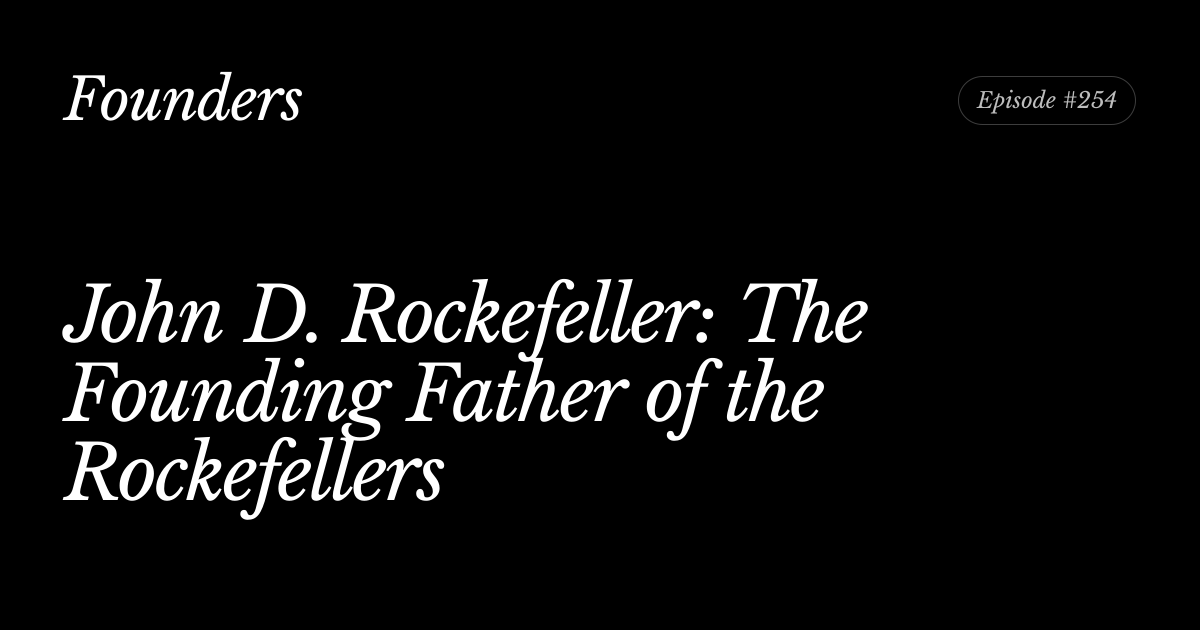 #254 John D. Rockefeller: The Founding Father of the Rockefellers ...