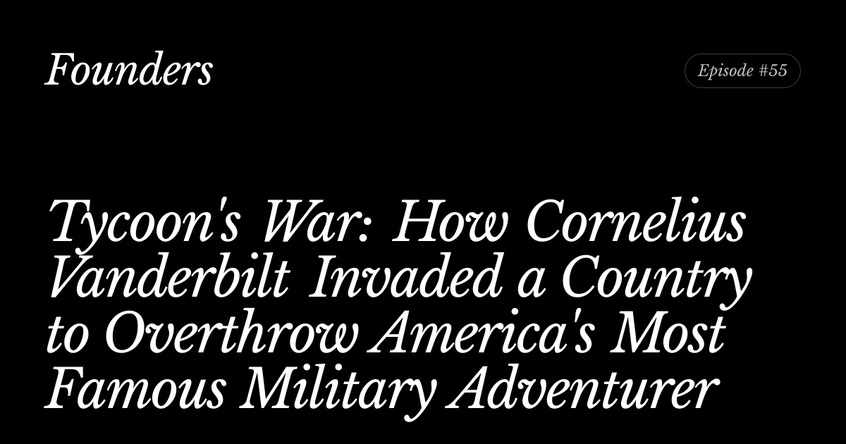 #55 Tycoon's War: How Cornelius Vanderbilt Invaded a Country to ...